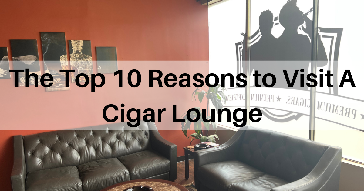 The Top 10 Reasons to Visit a Cigar Lounge - North of Havana